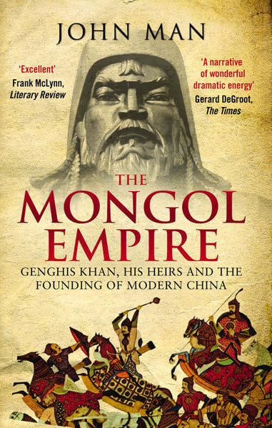 The Mongol Empire: Genghis Khan, His Heirs and the Founding of Modern ...