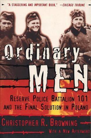 Ordinary Men: Reserve Police Battalion 101 and the Final Solution in P ...